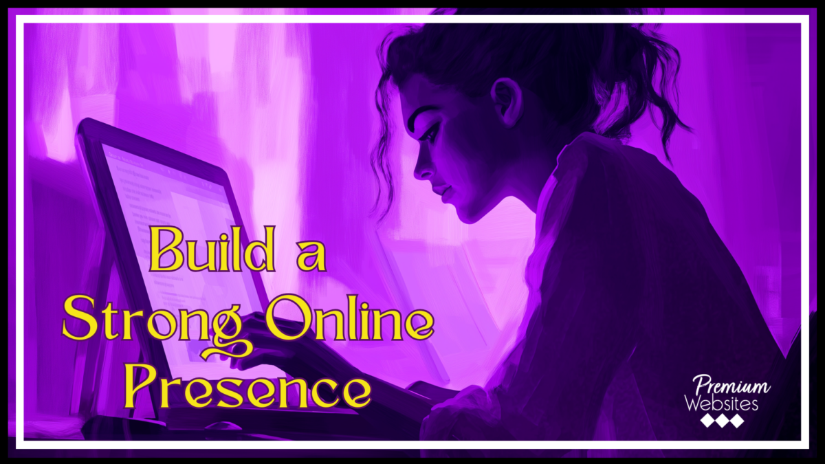 How to Build a Strong Online Presence • Premium Websites, Inc.
